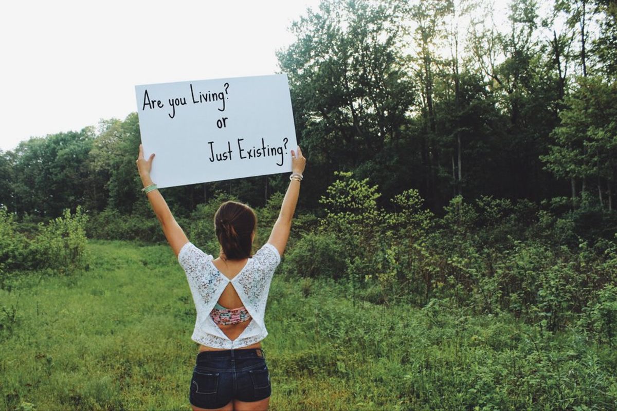 Are You Living Or Just Existing? | The Odyssey Online