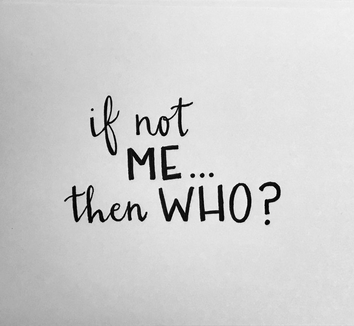 If Not Me...Then Who? | The Odyssey Online