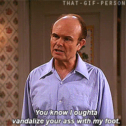 All The Times Red Forman Threatened To Put His Foot In Someone's A* ...