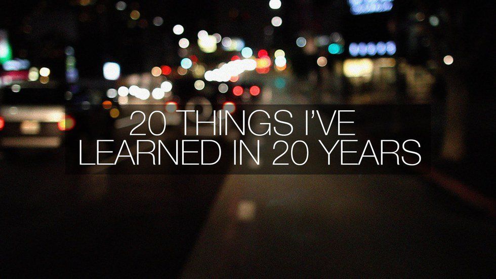 20 Things That I Have Learned In 20 Years | The Odyssey Online