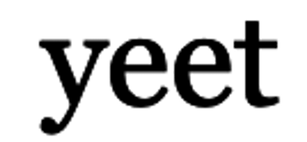 Say Yeet While You Still Can | The Odyssey Online