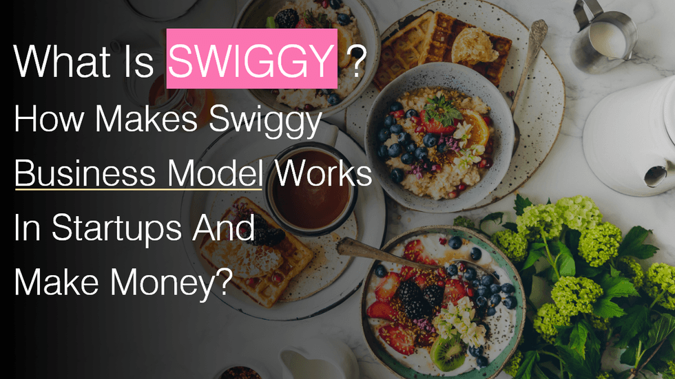 What Is Swiggy? How Makes Swiggy Business Model Works In Startups And ...